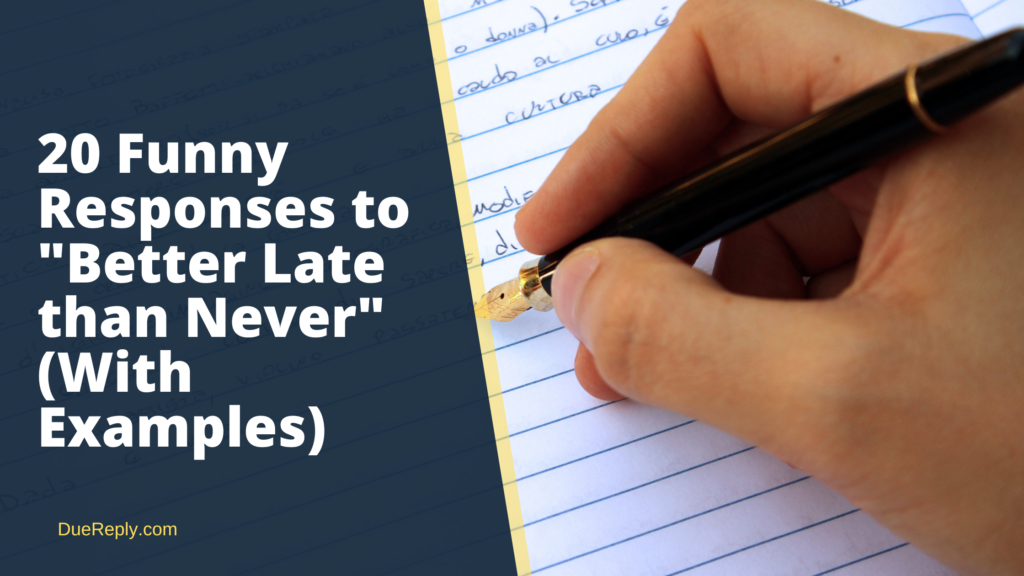 20 Funny Responses to "Better Late than Never" (With Examples) - DueReply