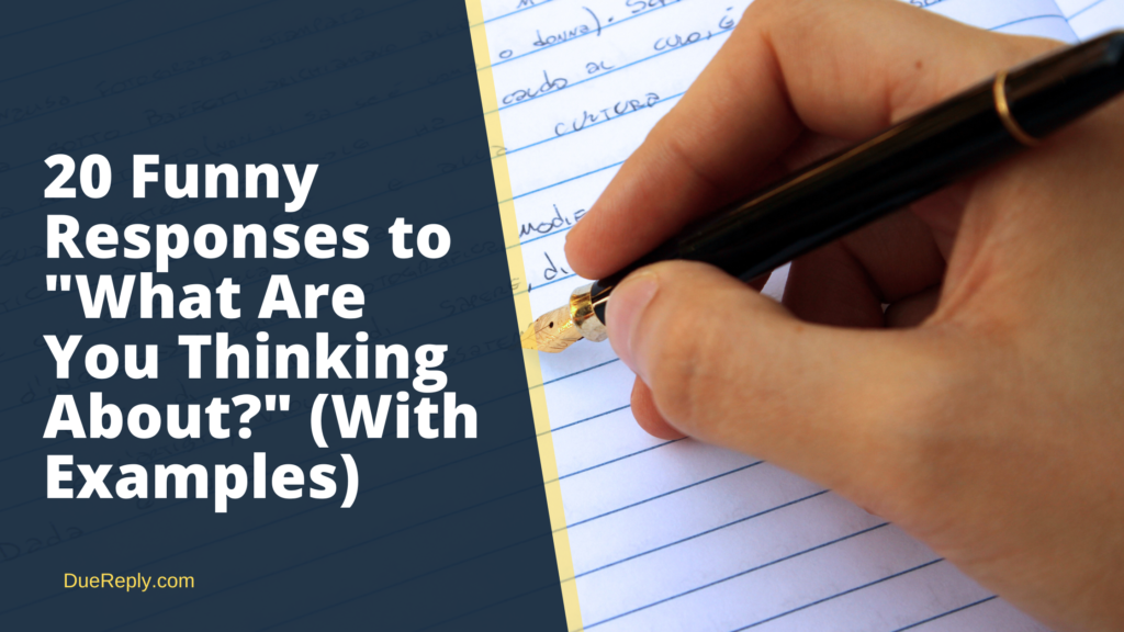 20 Funny Responses to "What Are You Thinking About?" (With Examples ...